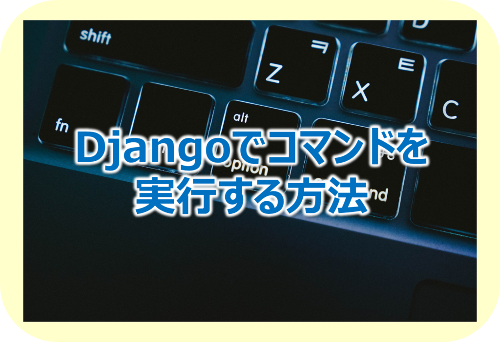 Djangoでコマンドを実行する方法 | Create it Myself